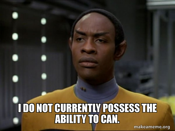 I do not currently possess the ability to can. - Skeptical Vulcan Meme ...