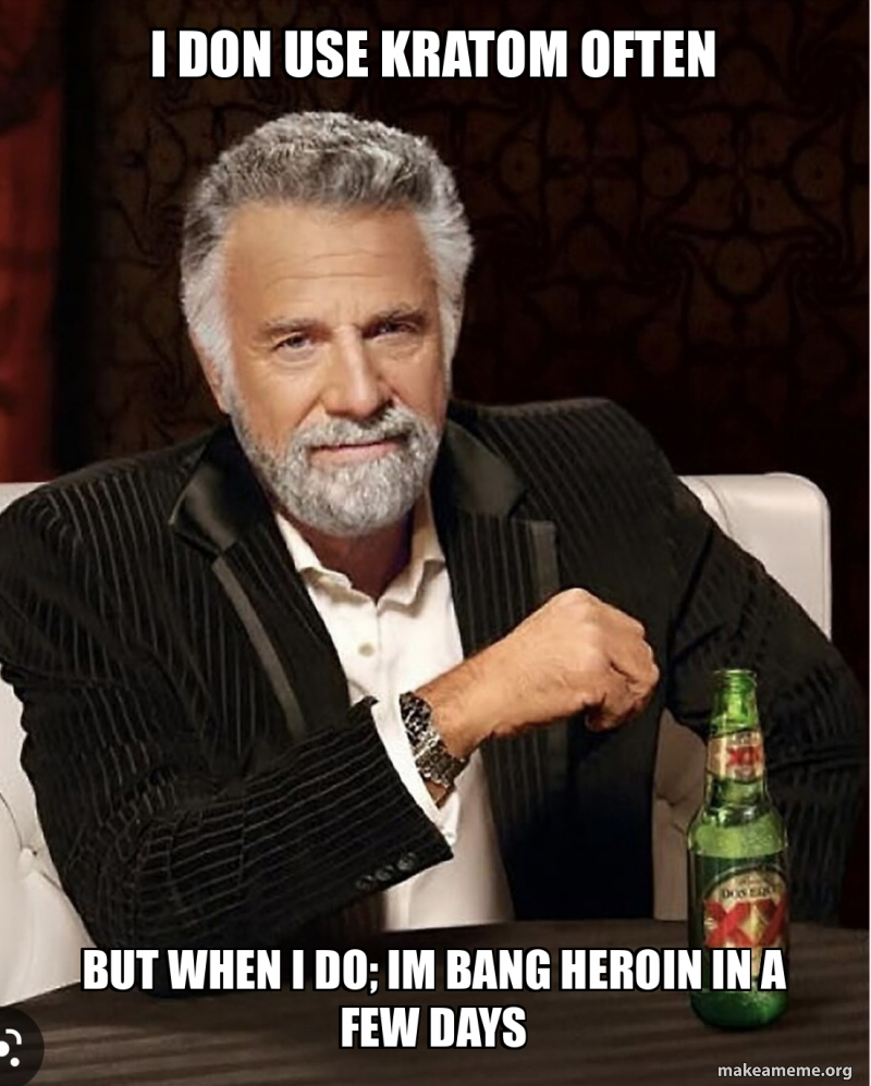 I don use kratom often But when i do; im bang heroin in a few days Meme ...