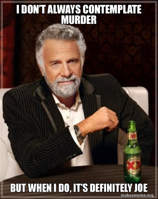I donâ€™t always contemplate murder But when I do, itâ€™s definitely ...