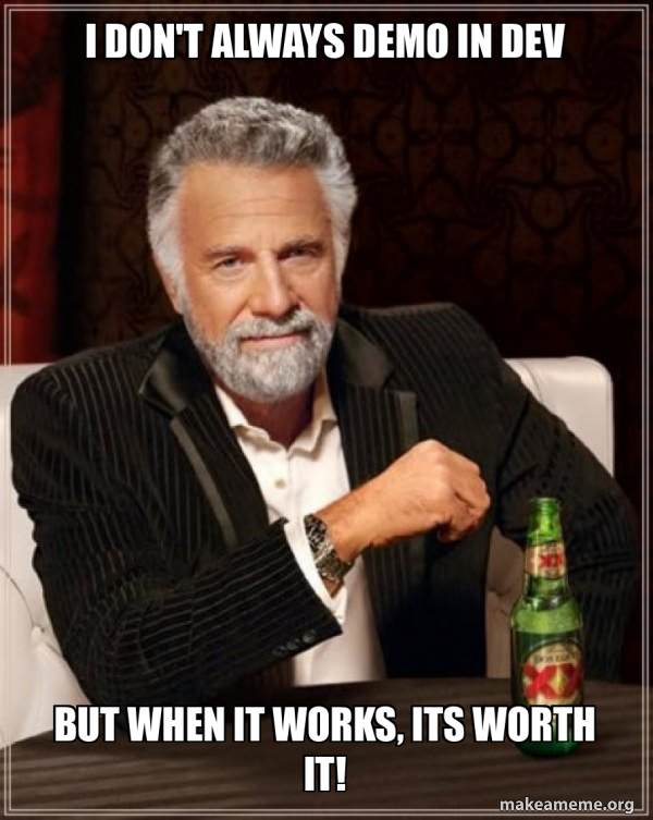 I don't always demo in dev but when it works, its worth it! - The Most ...