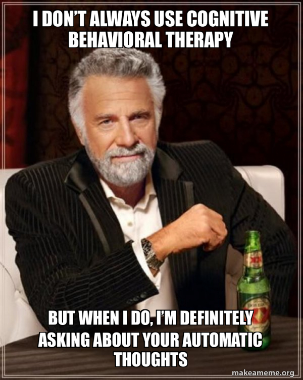 I don’t always use Cognitive Behavioral Therapy But when I do, I’m ...