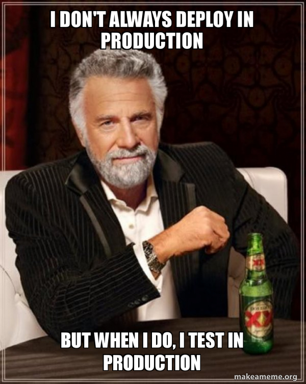 i don't always deploy in production But when i do, i test in production ...