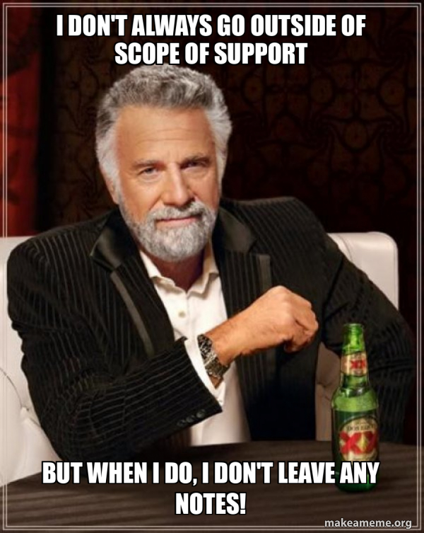 I don't always go outside of scope of support but when I do, I don't ...