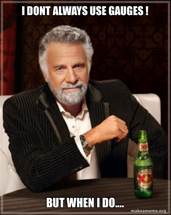 I dont always use gauges ! But when I do.... - The Most Interesting Man ...