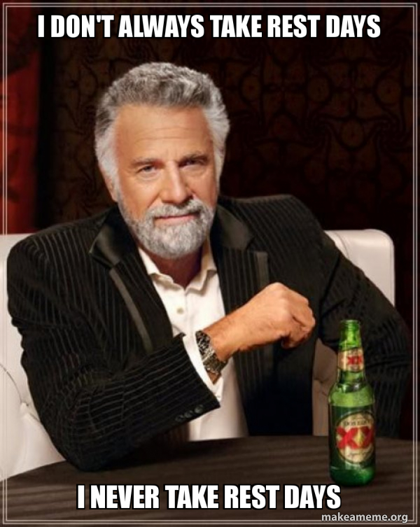 I don't always take rest days I never take rest days - The Most ...
