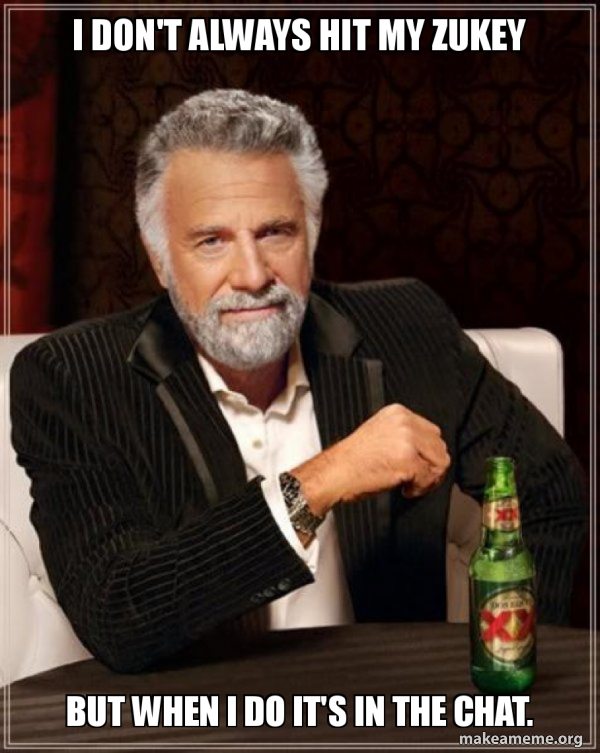 I don't always hit my Zukey But when I do it's in the chat. - The Most ...