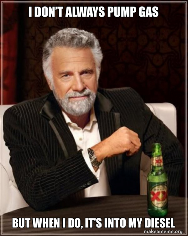 I don’t always pump gas But when I do, it’s into my diesel - The Most ...