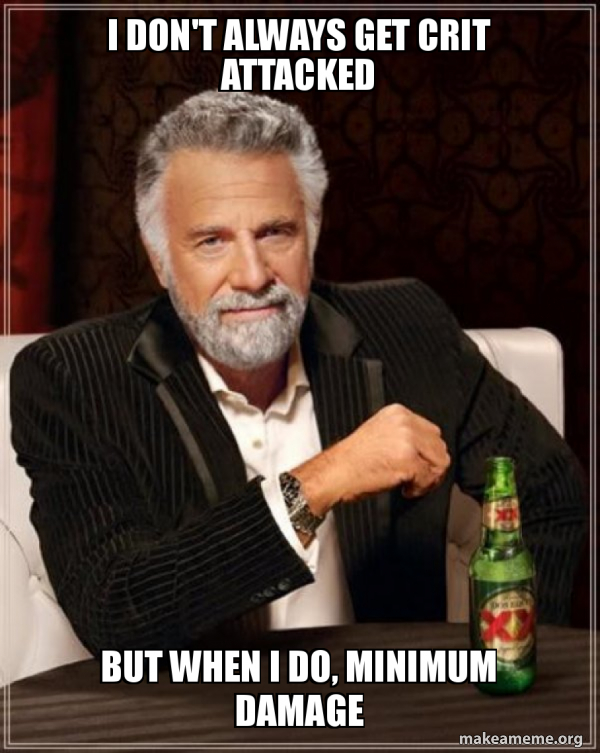 I don't always get crit attacked But when i do, minimum damage - The ...