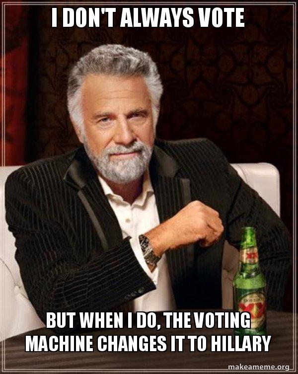 I DON'T ALWAYS VOTE BUT WHEN I DO, THE VOTING MACHINE CHANGES IT TO ...