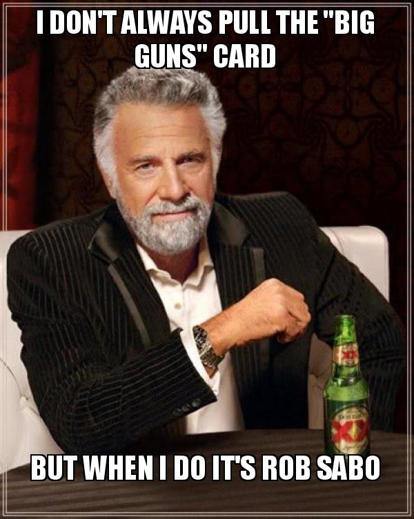 I don't always pull the "big guns" card but when i do it's Rob Sabo ...
