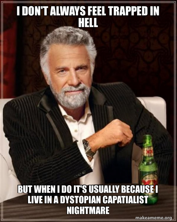 I don't always feel trapped in hell But when I do it's usually because ...