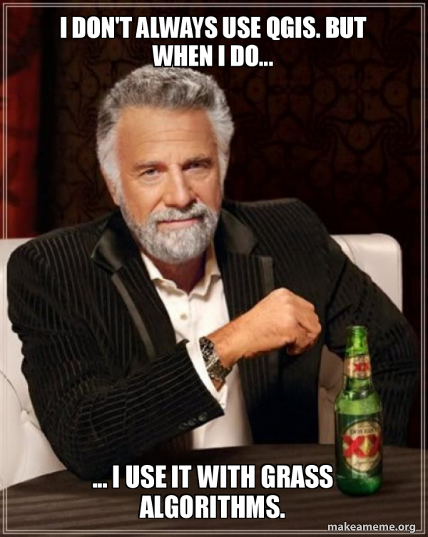 I don't always use QGIS. But when I do... ... I use it with GRASS ...