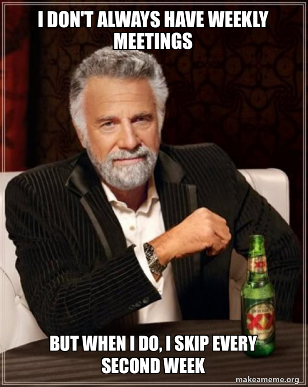 i don't always have weekly meetings but when i do, I skip every second ...