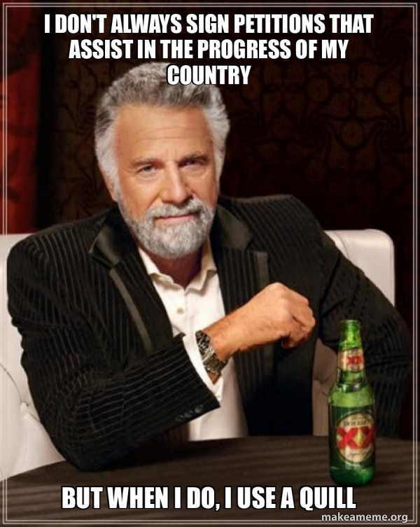I don't always sign petitions that assist in the progress of my country ...
