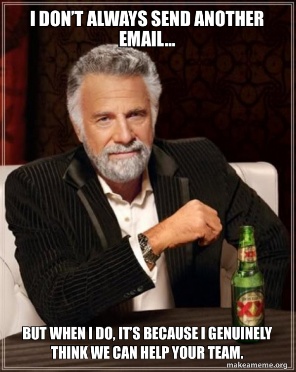 I don’t always send another email… But when I do, it’s because I ...