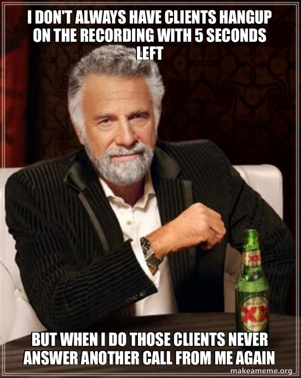 I don't always have clients hangup on the recording with 5 seconds left ...