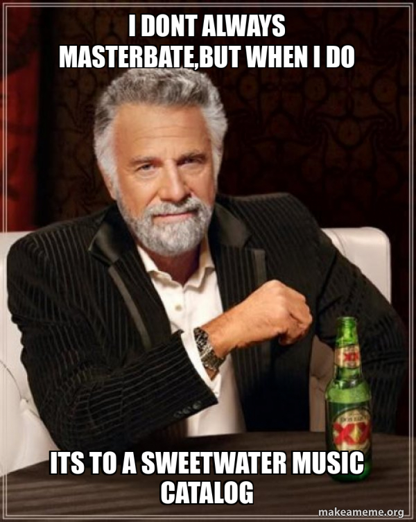 i dont always masterbate,but when i do its to a sweetwater music ...