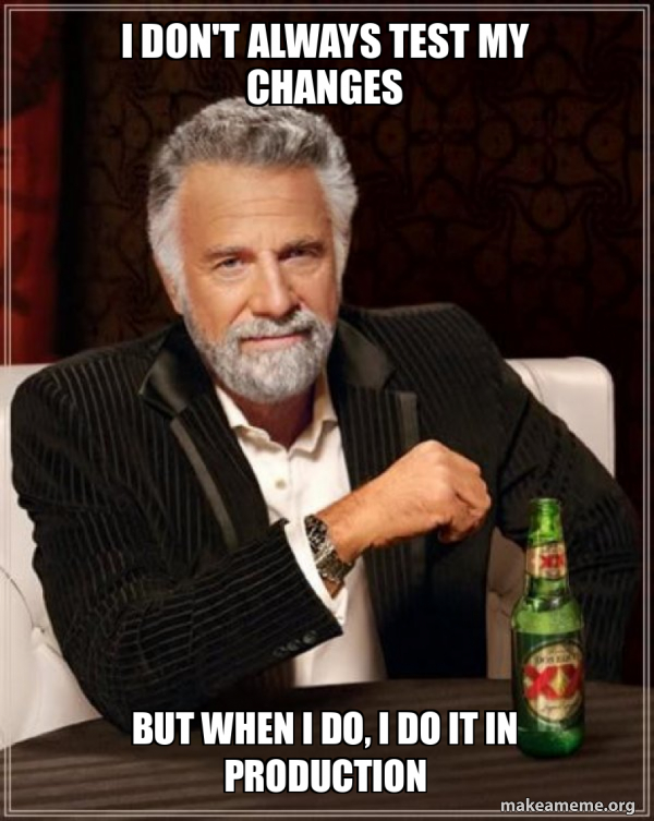 I don't always test my changes but when I do, I do it in production ...
