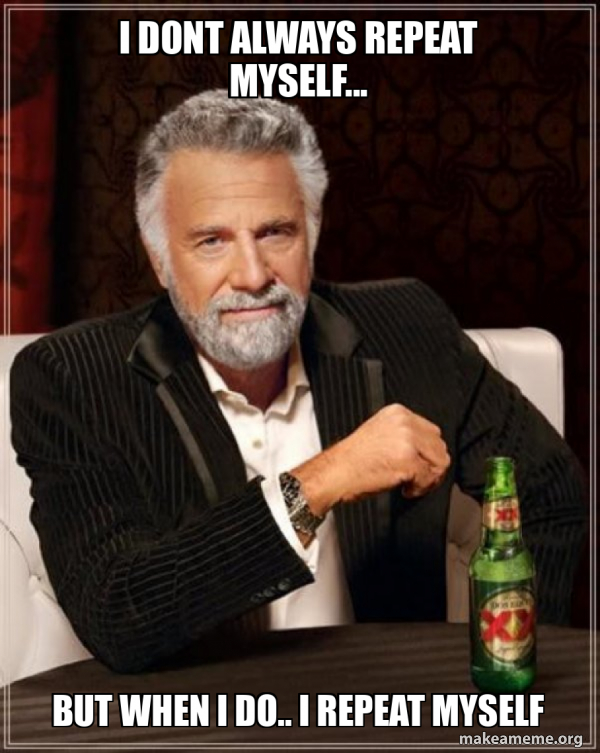 I DONT ALWAYS REPEAT MYSELF... BUT WHEN I DO.. I REPEAT MYSELF - The ...