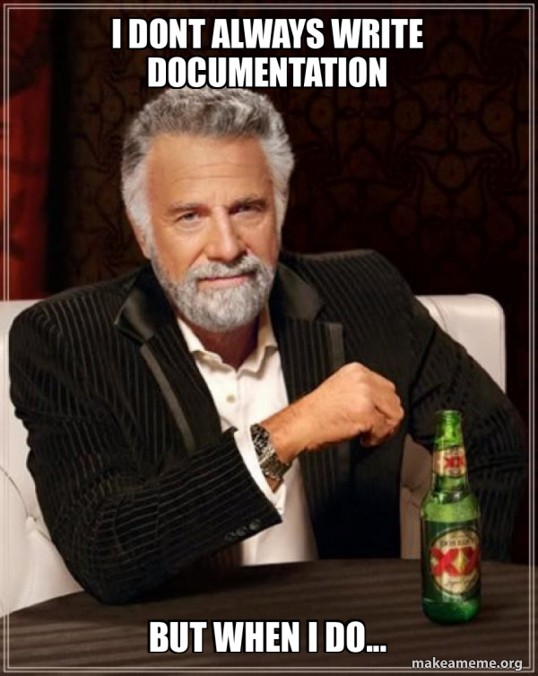 I dont always write documentation but when I do... - The Most ...