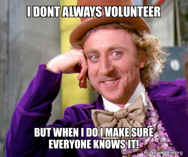 I Dont always volunteer But when I do I make sure everyone knows it ...