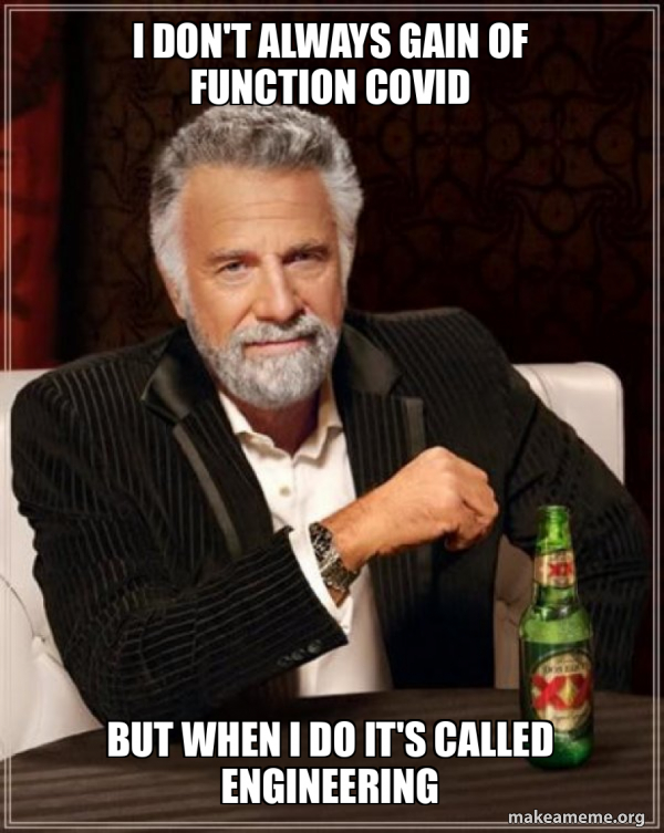 I don't always Gain of Function COVID BUT WHEN I DO IT's CALLED ...