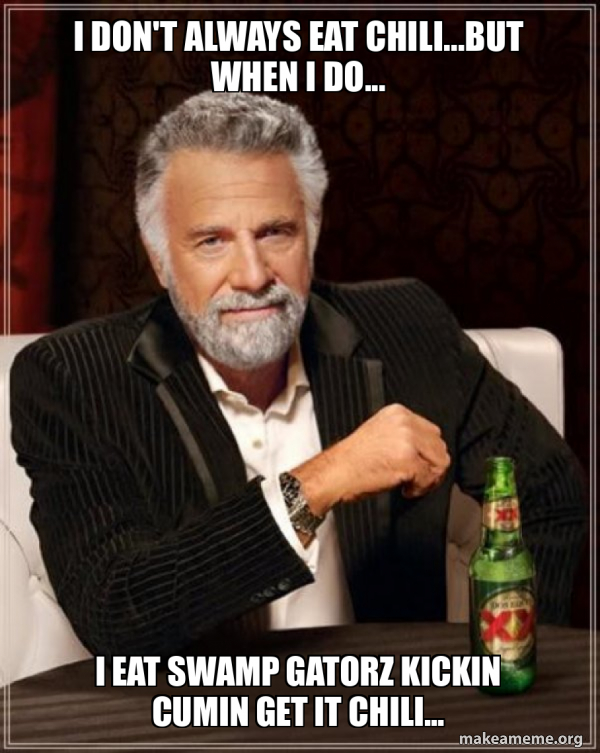 I Don't Always eat Chili...but when I do... I eat swamp gatorz kickin ...