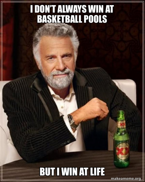 I don’t always win at basketball pools But I win at life - The Most ...