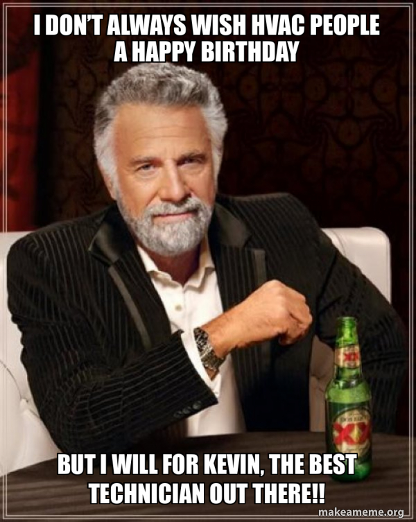 I don’t always wish Hvac people a Happy Birthday But i will for kevin ...