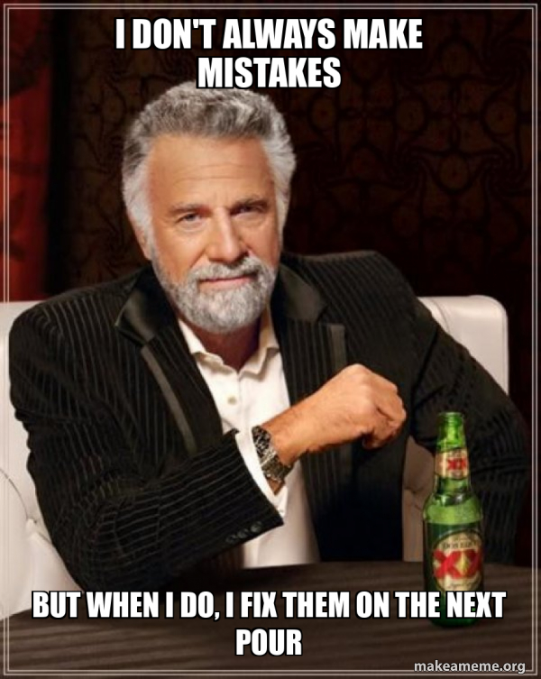 I don't always make mistakes But when I do, I fix them on the next pour ...
