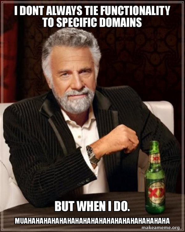 I dont always tie functionality to specific domains But when I do ...