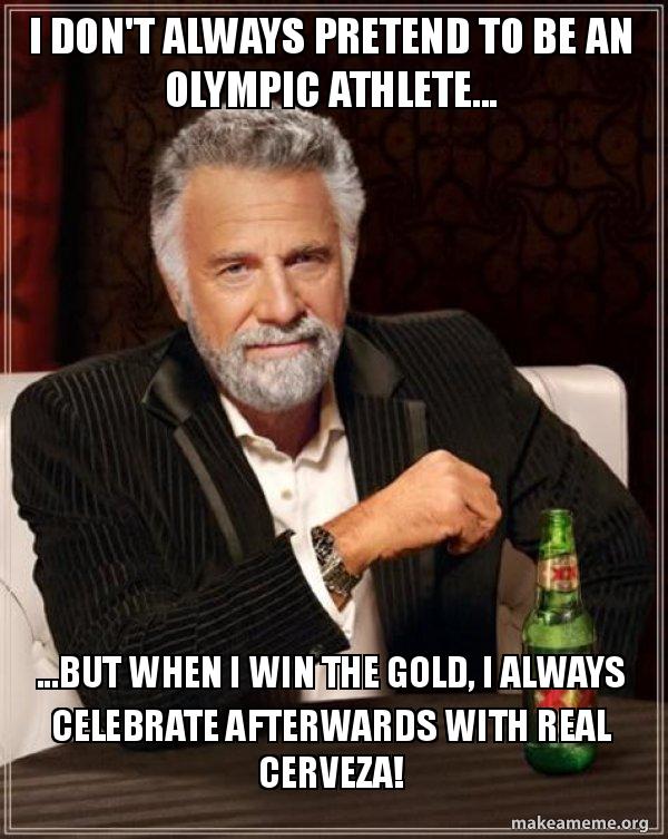 I don't always pretend to be an Olympic athlete... ...but when I win ...