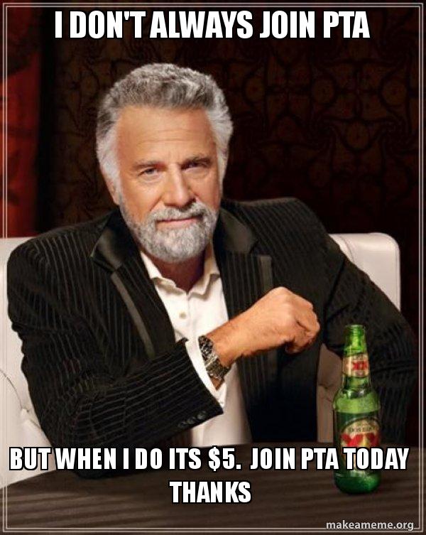 I don't always join PTA But when I do its $5. Join PTA TODAY THANKS ...