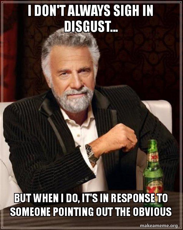 I don't always sigh in disgust... but when I do, it's in response to ...