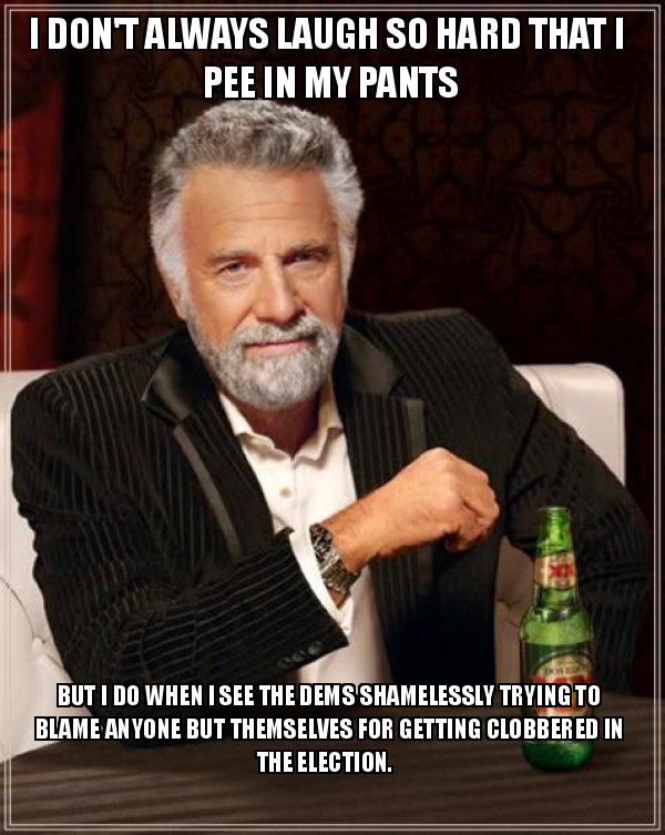 I don't always laugh so hard that I pee in my pants But I do when I see the Dems shamelessly ...