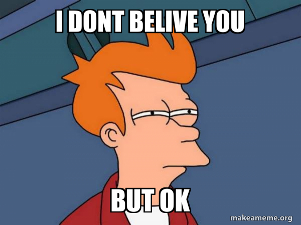 I dont belive you But ok - Futurama Fry Meme Generator