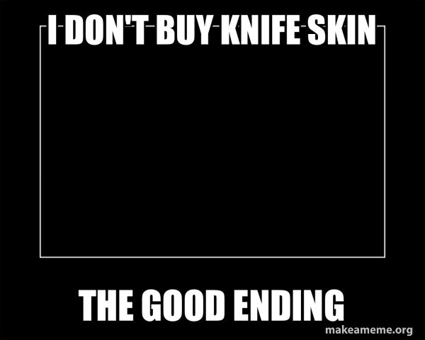 I don't buy knife skin The good ending - Motivational Meme Meme Generator