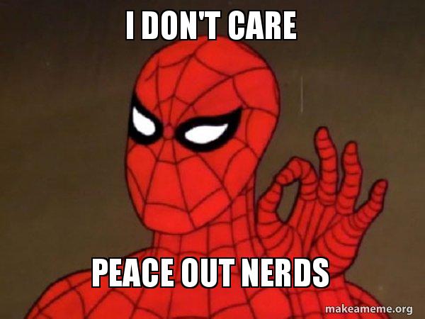 I Don't care peace out nerds - Spiderman - Care factor Zero Meme Generator