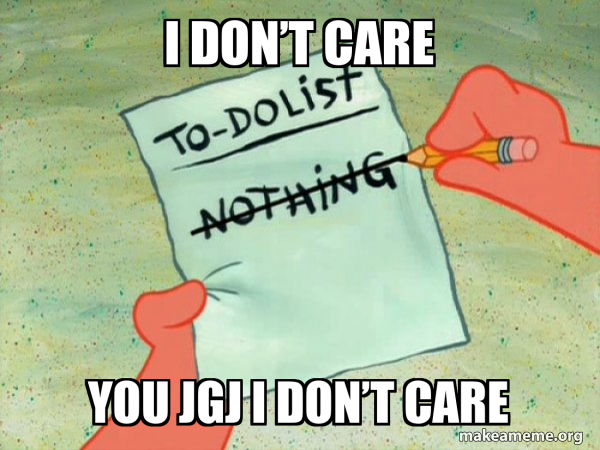 I don’t care You jgj I don’t care - TO-DO List Meme Generator