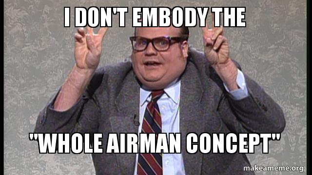 I DON'T EMBODY THE "WHOLE AIRMAN CONCEPT" Meme Generator