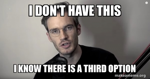 I don't have this I know there is a third option - Pewdiepie Meme Generator