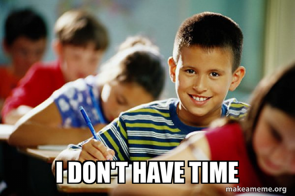 I don't have time - Scumbag Student Meme Generator