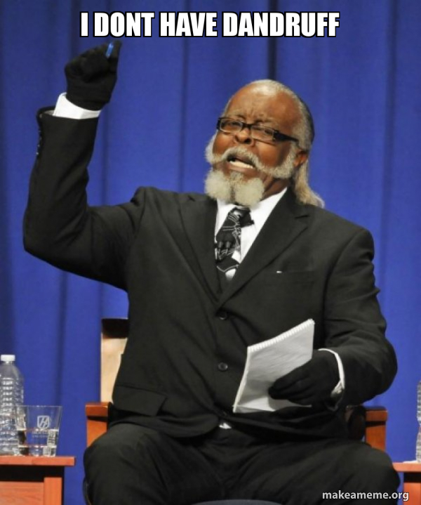 I DONT HAVE DANDRUFF - Too Damn HIgh | Make a Meme