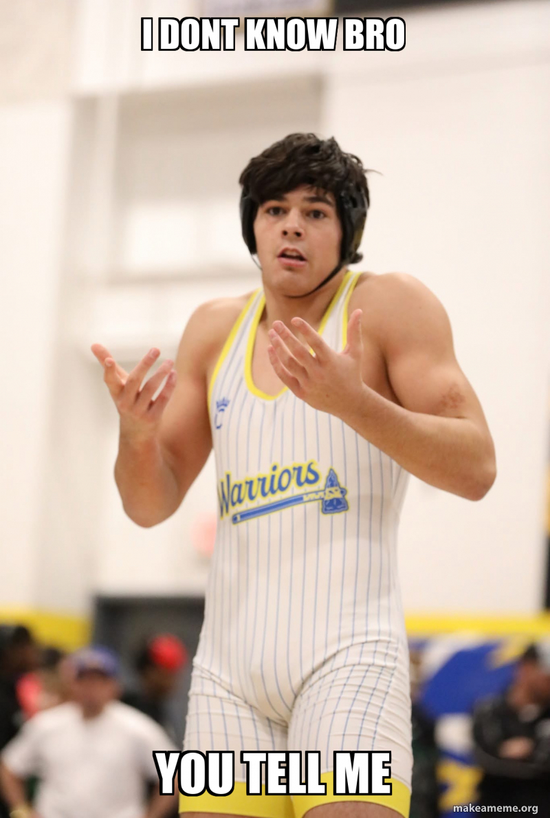 I dont know bro You tell me Meme Generator