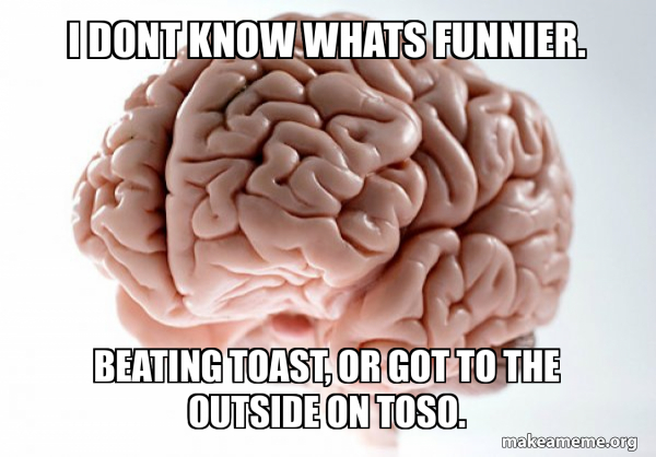 I dont know whats funnier. Beating ToAST, or got to the outside on ToSO ...