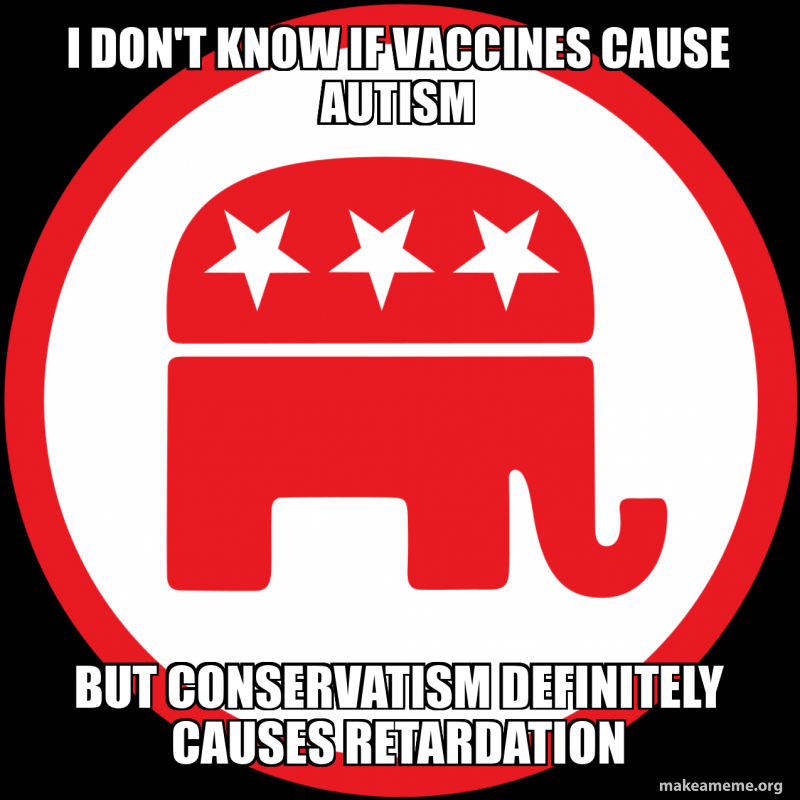 I don't know if vaccines cause autism but conservatism definitely ...