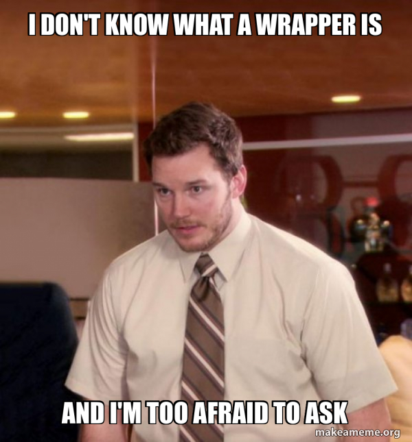 i don't know what a wrapper is and i'm too afraid to ask - Andy Dwyer - Too Afraid To Ask Meme ...