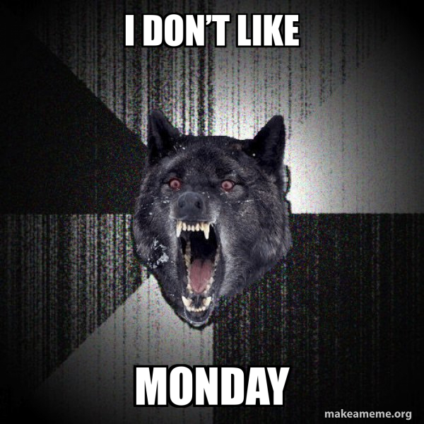 I don’t like Monday - Insanity Wolf Meme Generator