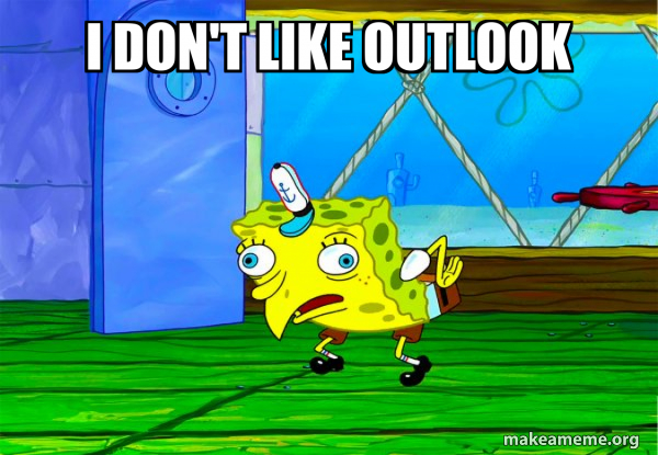 i don't like outlook - Mocking SpongeBob Meme Generator