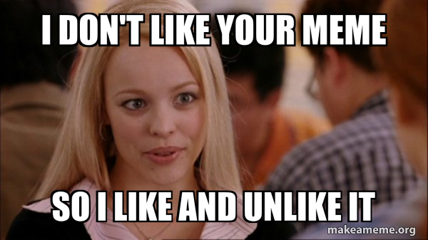 I don't like your meme So I like and unlike it - Mean Girls Meme Meme ...